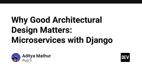 Why Good Architectural Design Matters Microservices With Django Dev