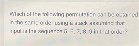 Solved Which Of The Following Permutation Can Be Obtained In Chegg