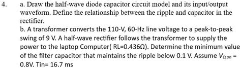 A Draw The Half Wave Diode Capacitor Circuit Model And Its Inputoutput Waveform Define The