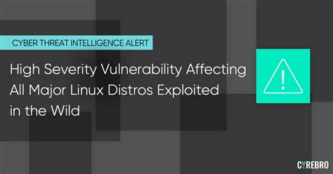 High Severity Vulnerability Affecting All Major Linux Distros Exploited In The Wild Cyrebro