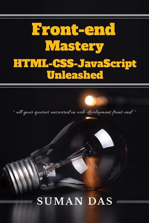 Front End Mastery Html Css And Javascript Unleashed All Your