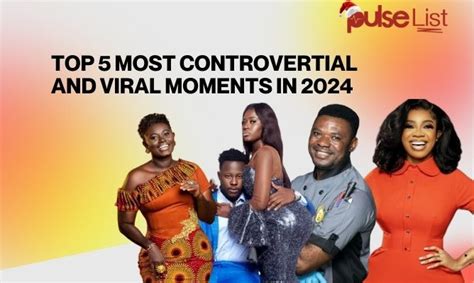 Top 5 Most Controversial And Viral Moments In 2024 Ghheadlines Total News Total Information
