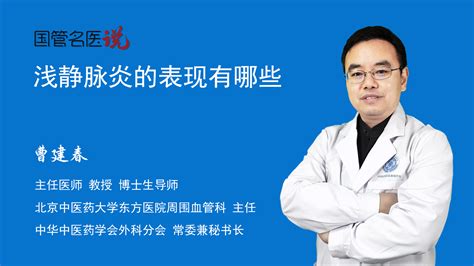 浅静脉炎的表现有哪些 浅静脉炎是什么样子的 浅静脉炎有什么症状 北京中医药大学东方医院 周围血管科 主任医师 曹建春 视频科普 中国医药信息查询平台