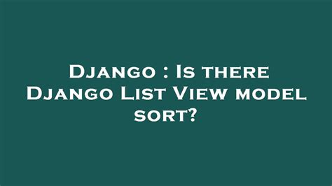 Django Is There Django List View Model Sort Youtube