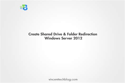 How To Create Shared Drive And Folder Redirection Server 2012