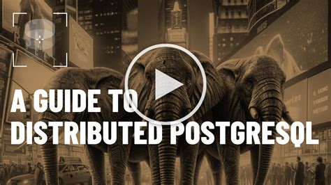 Your Guide To Distributed Postgresql Databases