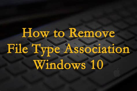 How To Remove File Type Association Windows Easily MiniTool Partition Wizard