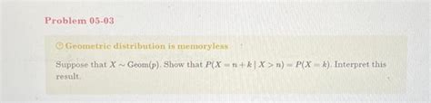 Solved Problem 05 03 Geometric Distribution Is Memoryless Chegg Com