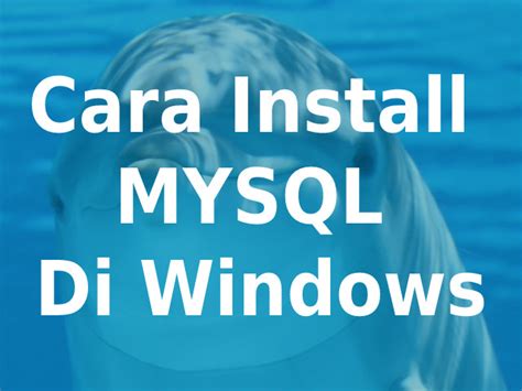 Cara Install Mysql Di Windows Pemburu Kode