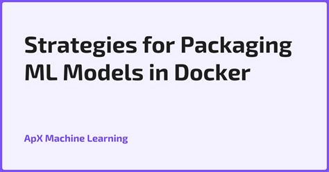 Strategies For Packaging Ml Models In Docker