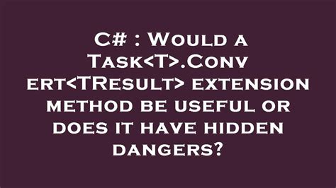 C Would A Task T Convert Tresult Extension Method Be Useful Or Does It Have Hidden Dangers