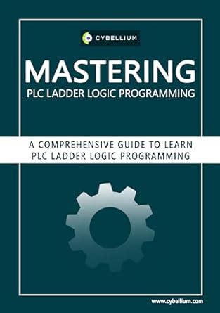Mastering PLC Ladder Logic Programming A Comprehensive Guide To Learn
