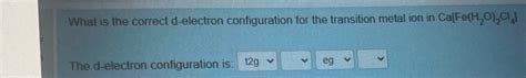 Solved What Is The Correct D Electron Configuration For The