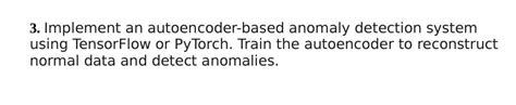 Solved 3 Implement An Autoencoder Based Anomaly Detection