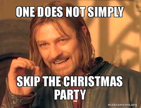 One Does Not Simply Skip The Christmas Party One Does Not Simply Meme Generator