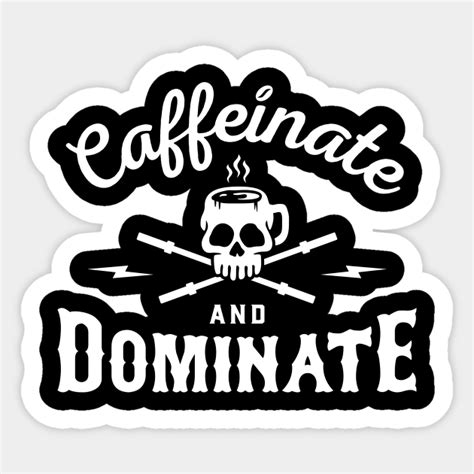Caffeinate And Dominate Caffeinate And Dominate Sticker Teepublic