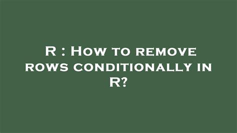 R How To Remove Rows Conditionally In R Youtube