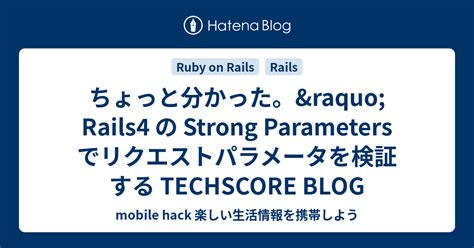ちょっと分かった。 Rails4 の Strong Parameters でリクエストパラメータを検証する Techscore Blog Mobile Hack 楽しい生活情報を携帯しよう