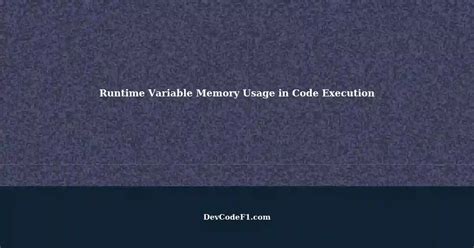 Using Variables In Runtime Memory A Deep Dive Into Code Execution