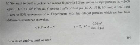 Solved B We Want To Build A Packed Bed Reactor Filled With