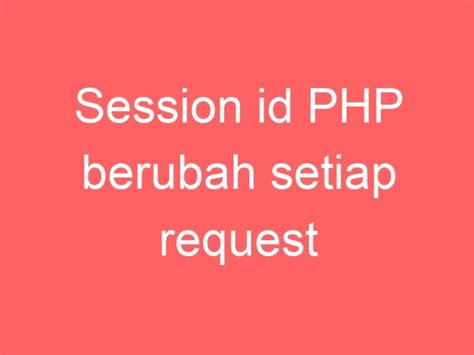 Session Id Php Berubah Setiap Request Rasupe