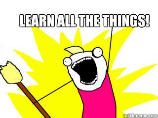 Learn All The Things All The Things Quickmeme