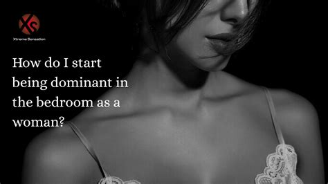 How Do I Start Being Dominant In The Bedroom As A Woman