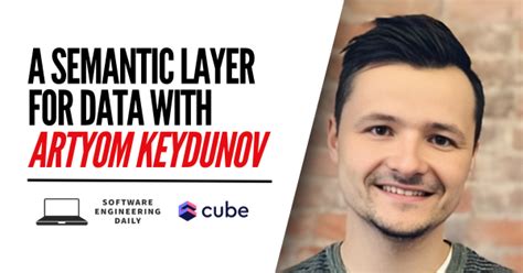 A Semantic Layer For Data With Artyom Keydunov Software Engineering Daily