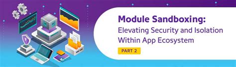 Module Sandboxing Elevating Security And Isolation Within App Ecosystem Part 2 Phonepe Tech