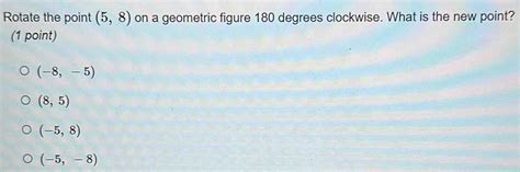 Solved Rotate The Point 5 8 On A Geometric Figure 180 Degrees Clockwise What Is The New