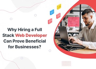 Why Hiring A Full Stack Web Developer Can Prove Beneficial For Businesses Blogs