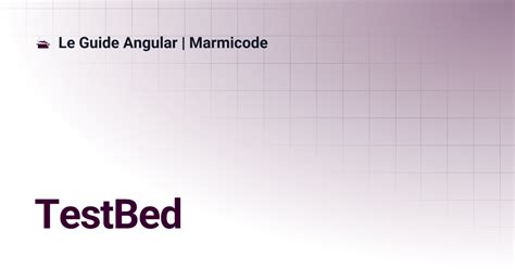 Testbed Le Guide Angular Marmicode