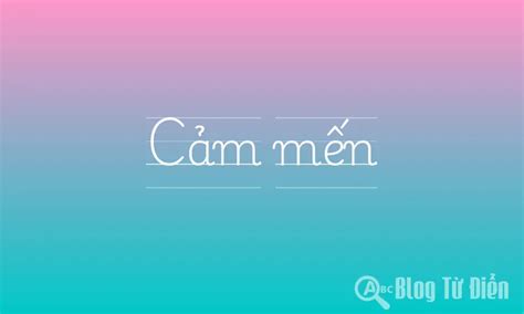 [Động Từ] Cảm Mến Là Gì Từ đồng Nghĩa Trái Nghĩa Từ Điển Tiếng Việt