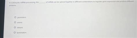 Solved In Eukaryotic Mrna Processing The Q ﻿of Mrna Can Be