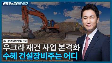 우크라 재건 사업 본격화 수혜 건설장비주는 어디 이광무의 트렌드 투자 한국경제tv Youtube