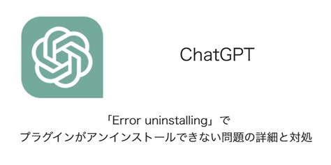 【chatgpt】「error Uninstalling」でプラグインがアンインストールできない問題の詳細と対処 Sbapp