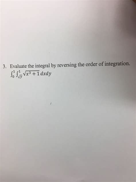 Solved Evaluate The Integral By Reversing The Order Of Chegg
