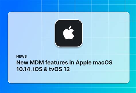 New Mdm Features In Apple Macos 10 14 Ios And Tvos 12 Simplemdm