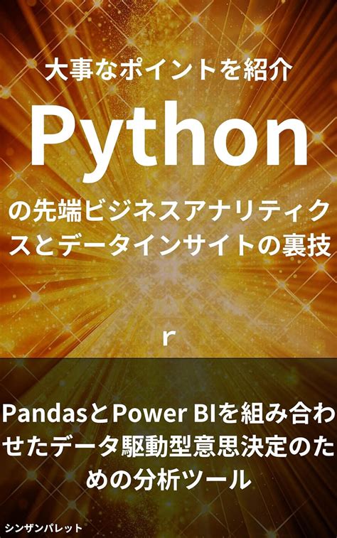 Pythonの先端ビジネスアナリティクスとデータインサイトの裏技～pandasとpower Biを組み合わせたデータ駆動型意思決定のための分析ツール～ R 一般・入門書