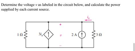 Determine The Voltage V As Labeled In The Circuit Below And Calculate The Power Supplied By