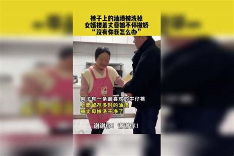 裤子上的油渍被洗掉女婿搂着丈母娘不停撒娇没有你我怎么办 丈母娘 女婿 油渍