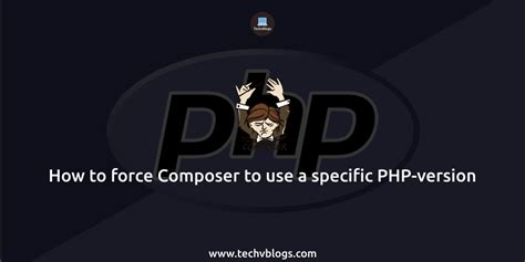 How To Force Composer To Use A Specific Php Version Step By Step Guide