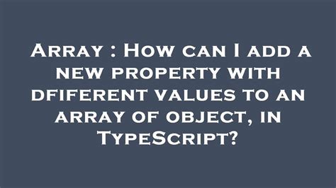 Array How Can I Add A New Property With Dfiferent Values To An Array