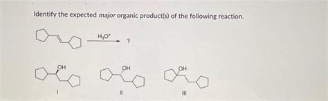 Solved Identify The Expected Major Organic Product S Of The