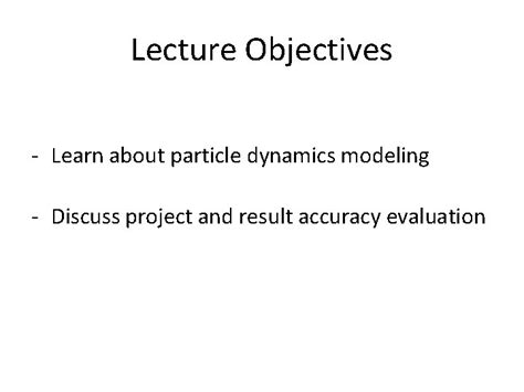 Lecture Objectives Learn About Particle Dynamics Modeling Discuss
