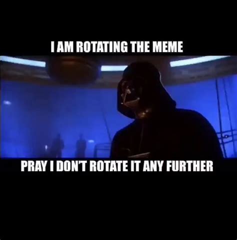 Am Rotating The Meme Pray I Dont Rotate It Any Further Ifunny