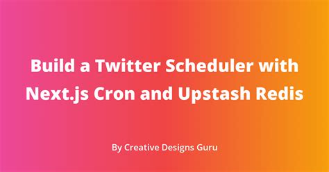 Build A Twitter Scheduler With Next Js Cron And Upstash Redis Creative Designs Guru