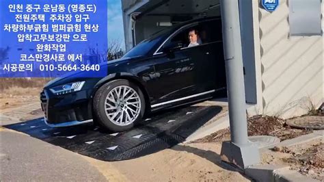 주차장 입구 차량하부긁힘 문제 발생 압착고무보강판 으로 완화작업인천 중구 운남동 영종도전원주택 주차장진입로 긁힘 현상 코스만경사로 시공문의 010 5664 3640