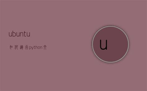 Ubuntu如何运行python文件 技术分享 云服务器 Ubuntu如何运行python文件 技术分享 云服务器
