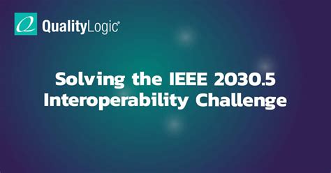 Solving The IEEE 2030 5 Interoperability Challenge QualityLogic